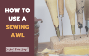 How To Use A Sewing Awl [+ Tips to Work With Heavy Fabrics]
